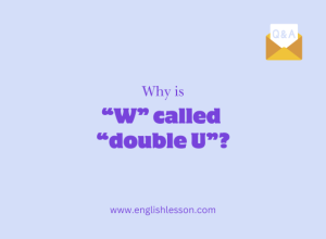 Why is the letter “W” called “double U” when it looks like double V ...