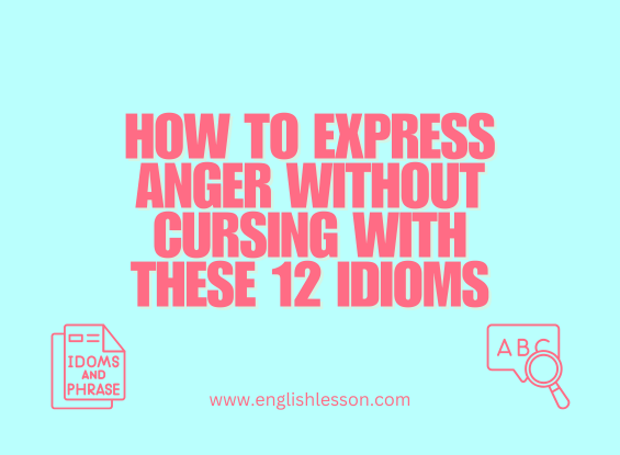 How To Express Anger With These 12 Idioms (Without Cursing ...